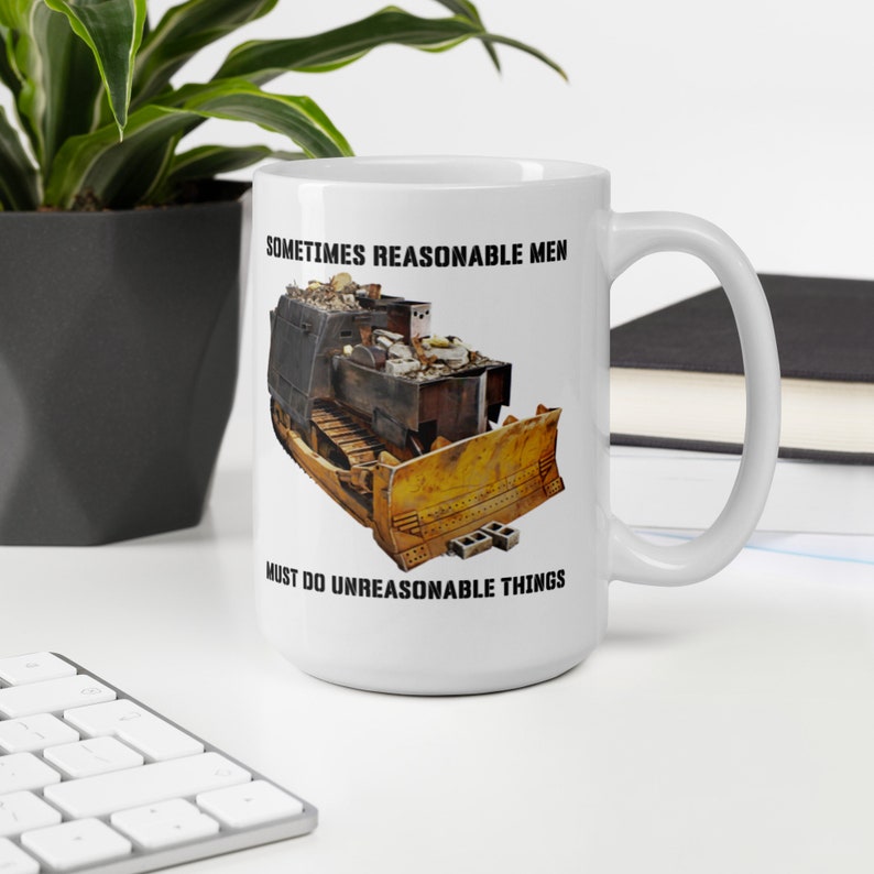 Killdozer Mug, Sometimes Reasonable Men Must Do Unreasonable Things ...