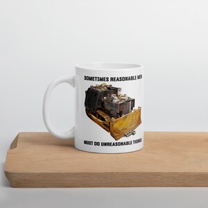 Killdozer Mug, Sometimes Reasonable Men Must Do Unreasonable Things ...