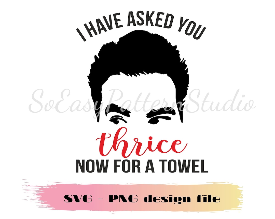 I've Asked You Thrice Now for a Towel, David Rose Svg Cut Files for ...
