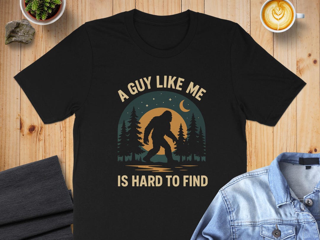 Bigfoot T-shirt, A Guy Like Me is Hard to Find, Sasquatch T-shirt ...