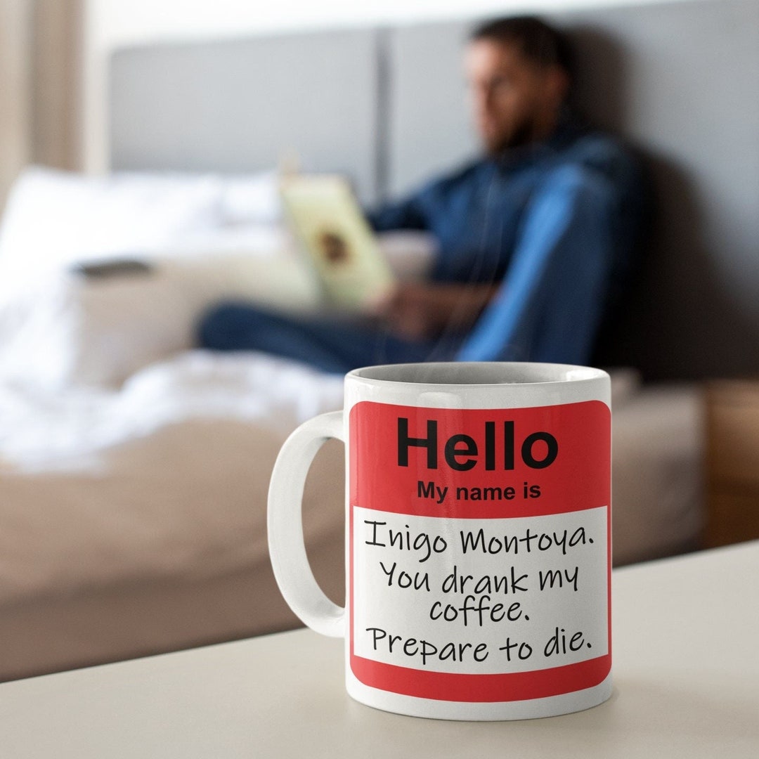 Hello. My Name is Inigo Montoya. You Drank My Coffee. Prepare to Die ...