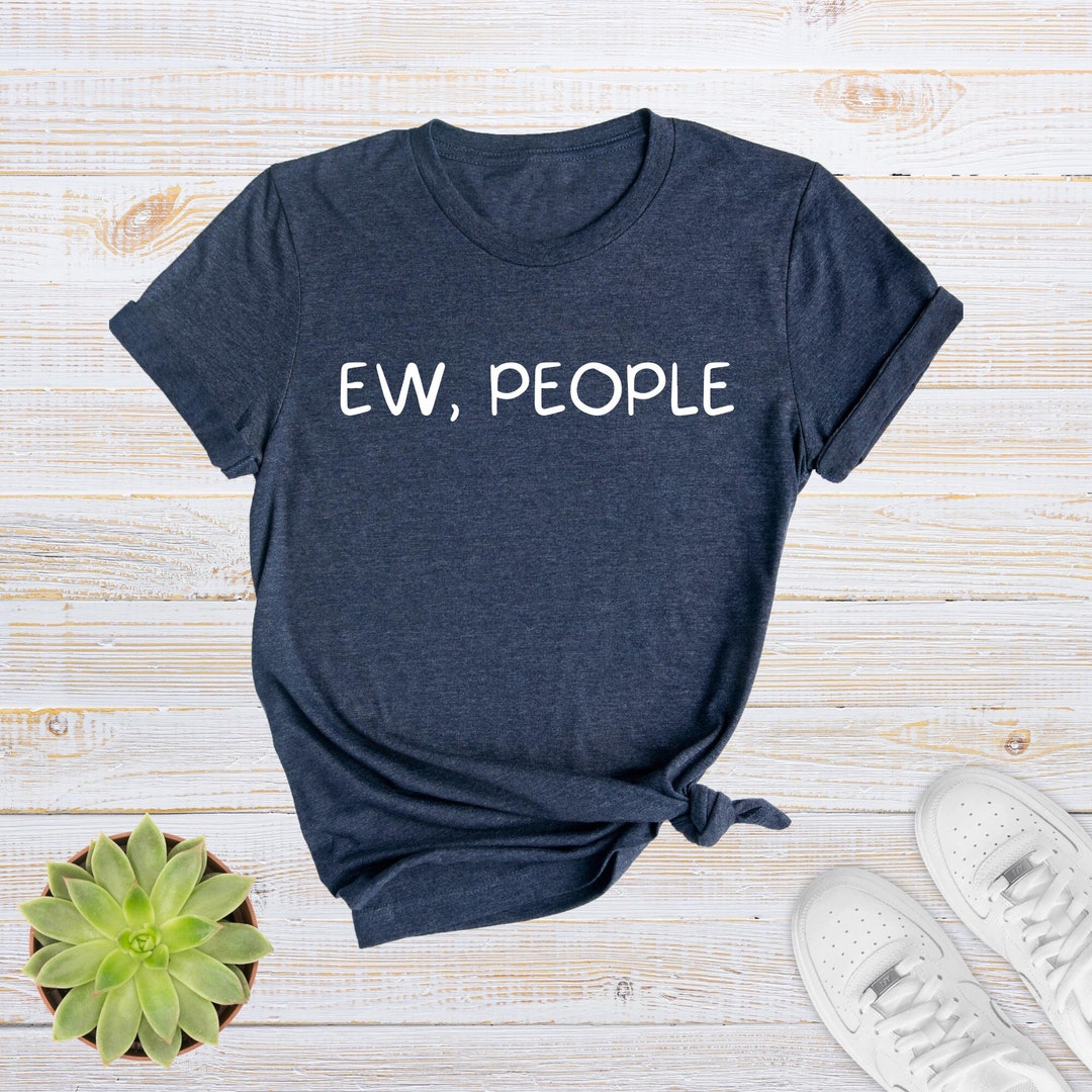 Ew People Shirt, Funny Antisocial Introvert Tee - Etsy