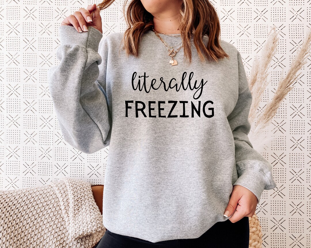 Literally Freezing Sweatshirt, Cozy Sweatshirt, Winter Sweatshirt ...
