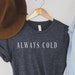 It's the Always Being Cold for Me, Always Cold T Shirt, Freezing Cold ...