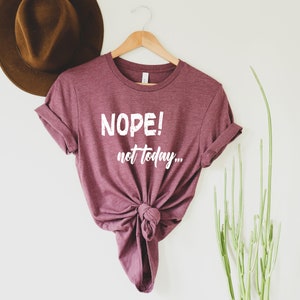 Nope Not Today T Shirt, Funny Shirt, Sarcastic Shirts, Funny Graphic ...
