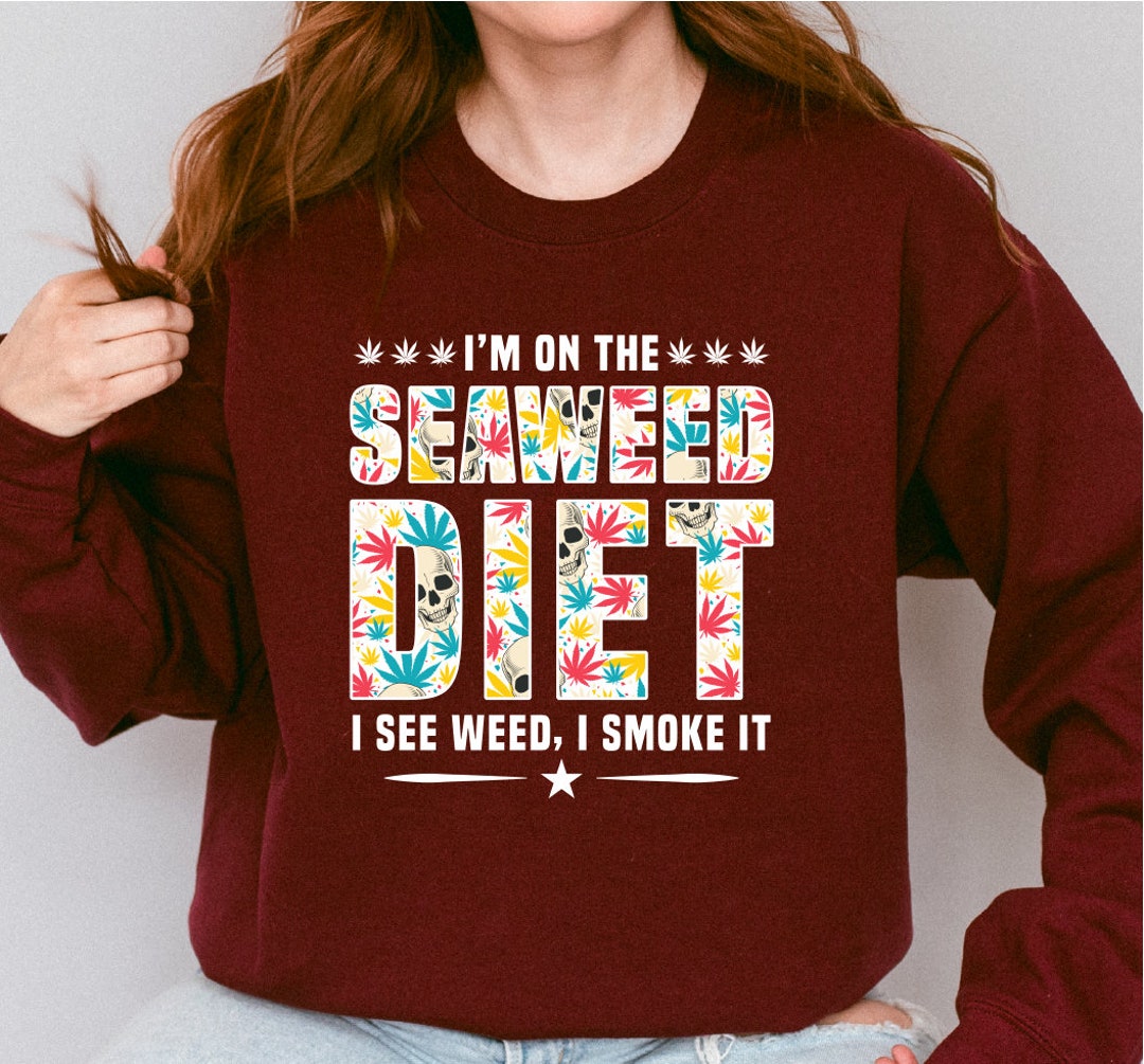 Seaweed Diet Sweatshirt, Smoke Weed Hoodie, Marijuana Quote Sweatshirt , Funny Stoner Sweater ...