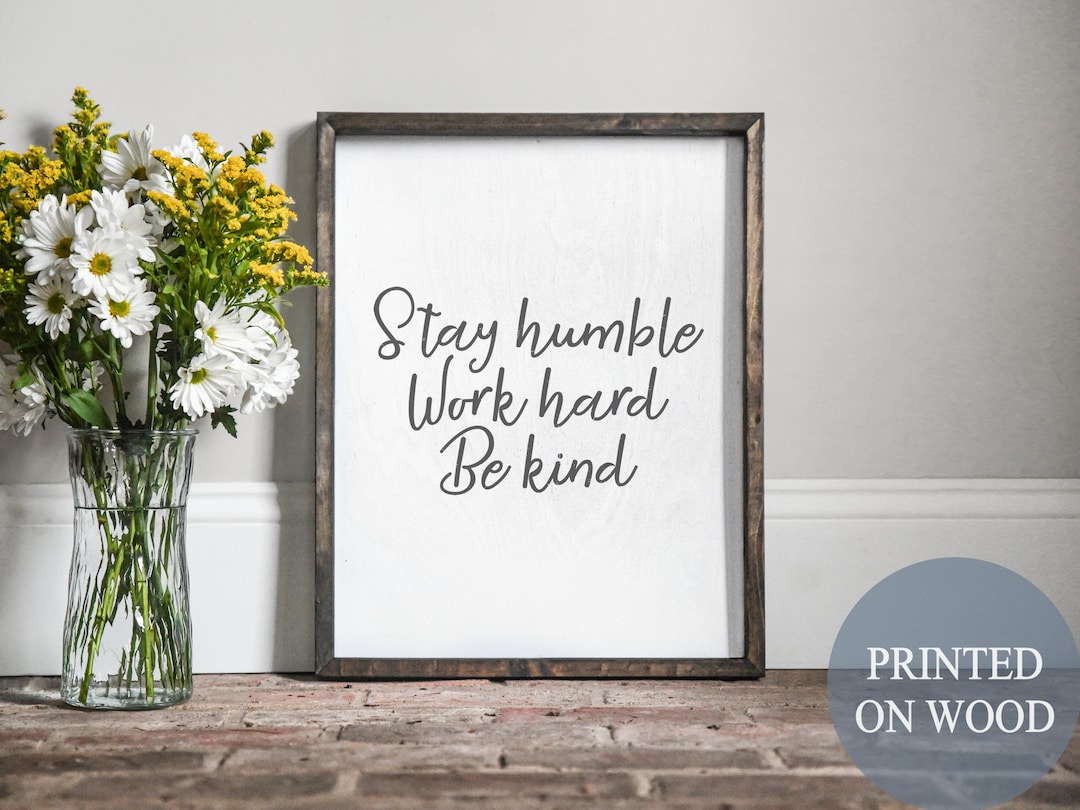 Stay Humble Work Hard Be Kind, Stay Humble, Work Hard, Because Mind ...