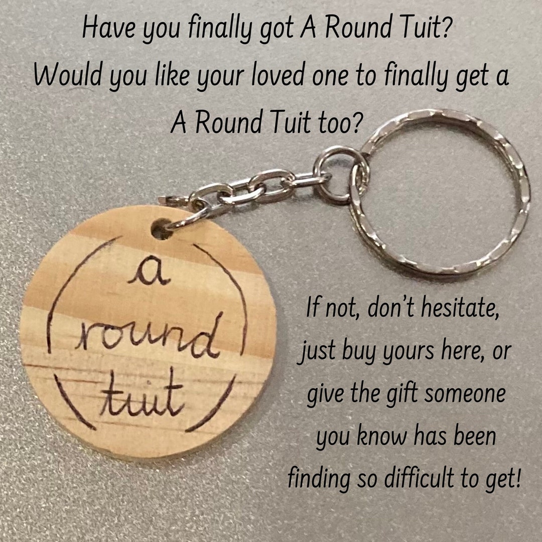A ROUND TUIT. Rare, Not Easy to Get. Heard Anyone Say They Want to Get ...