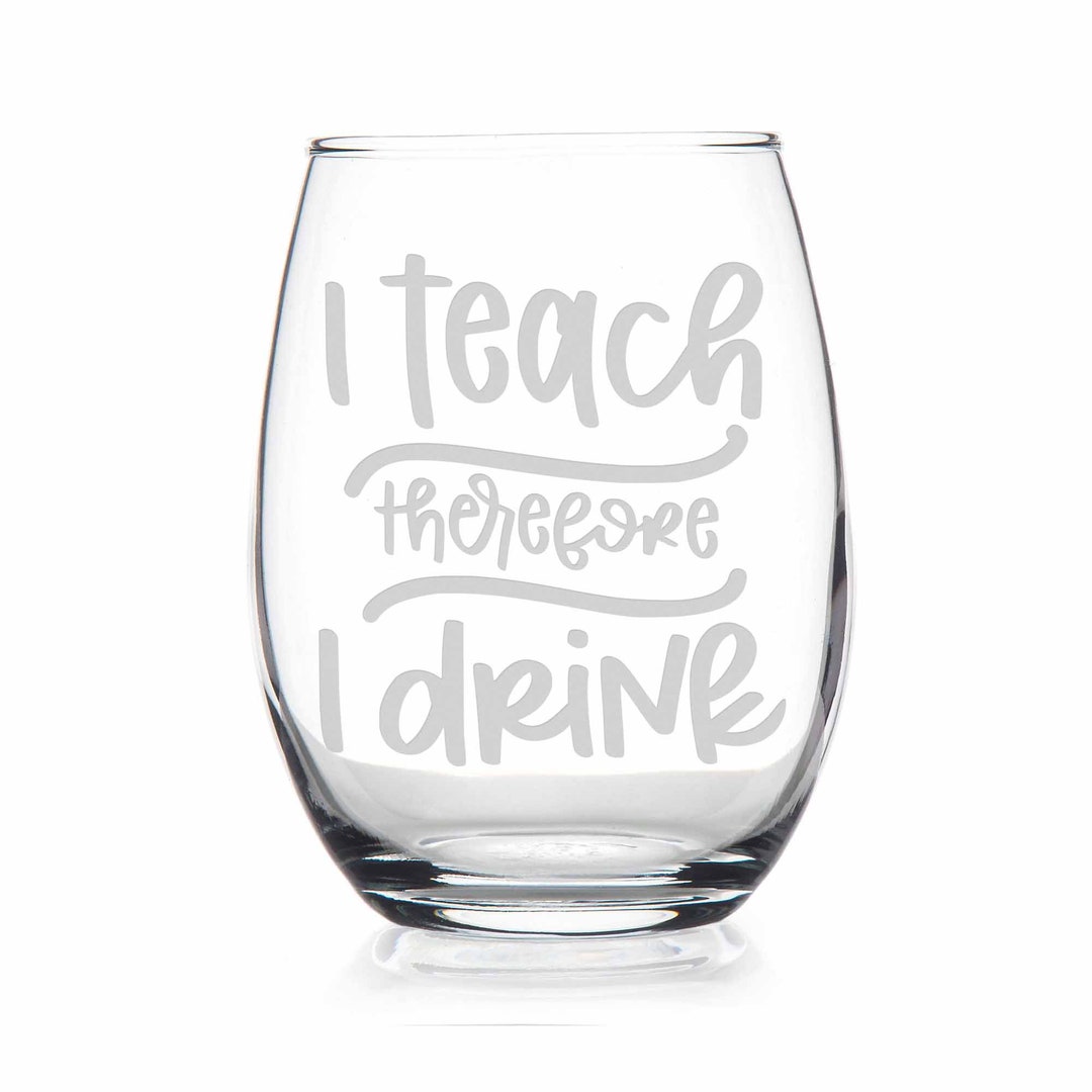 Teach Therefore Drink Stemless Wine Glass Teacher T Teacher Wine