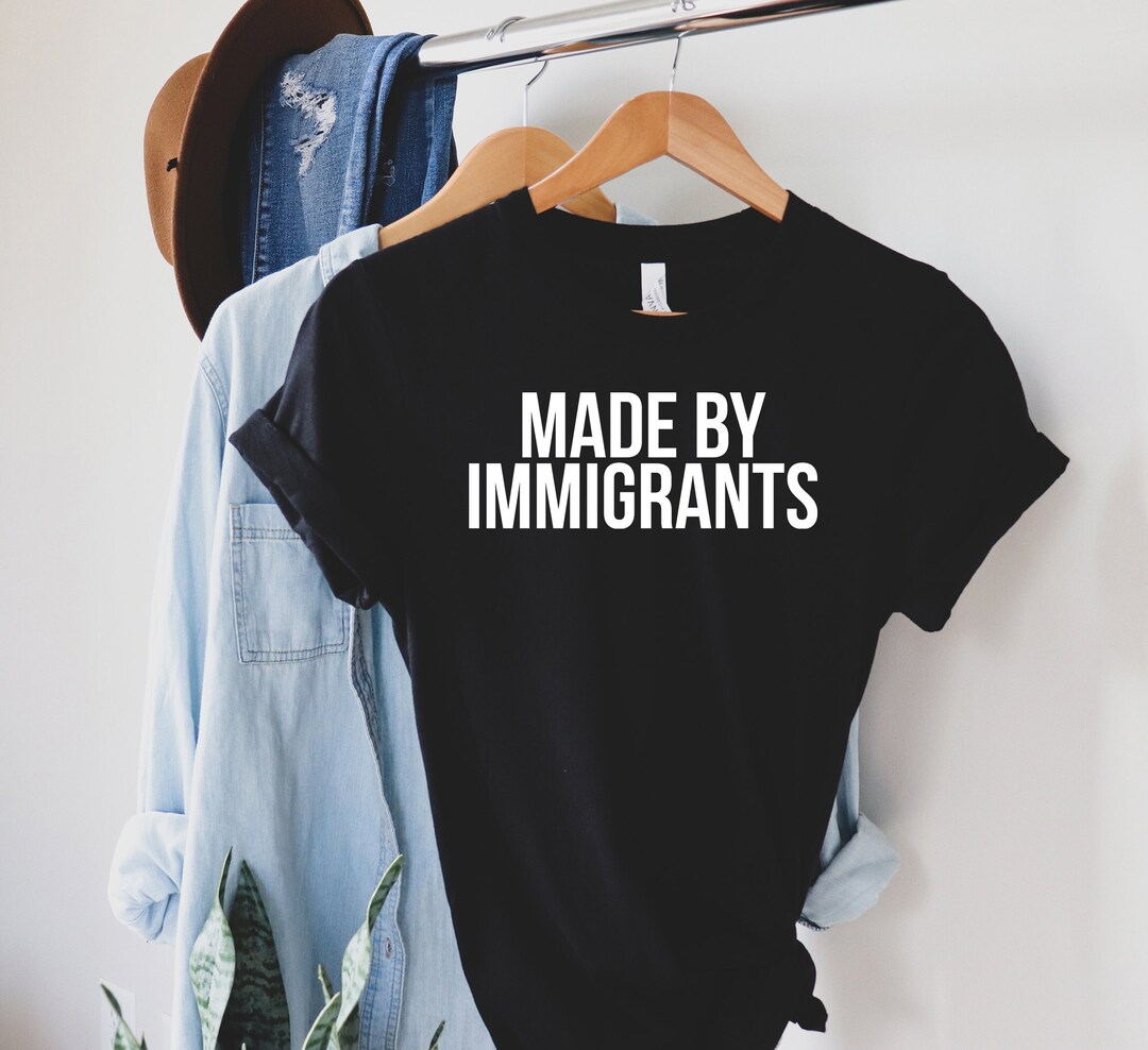 Made by Immigrants, Immigration Shirt, Anti Racism Shirt, No Racism ...