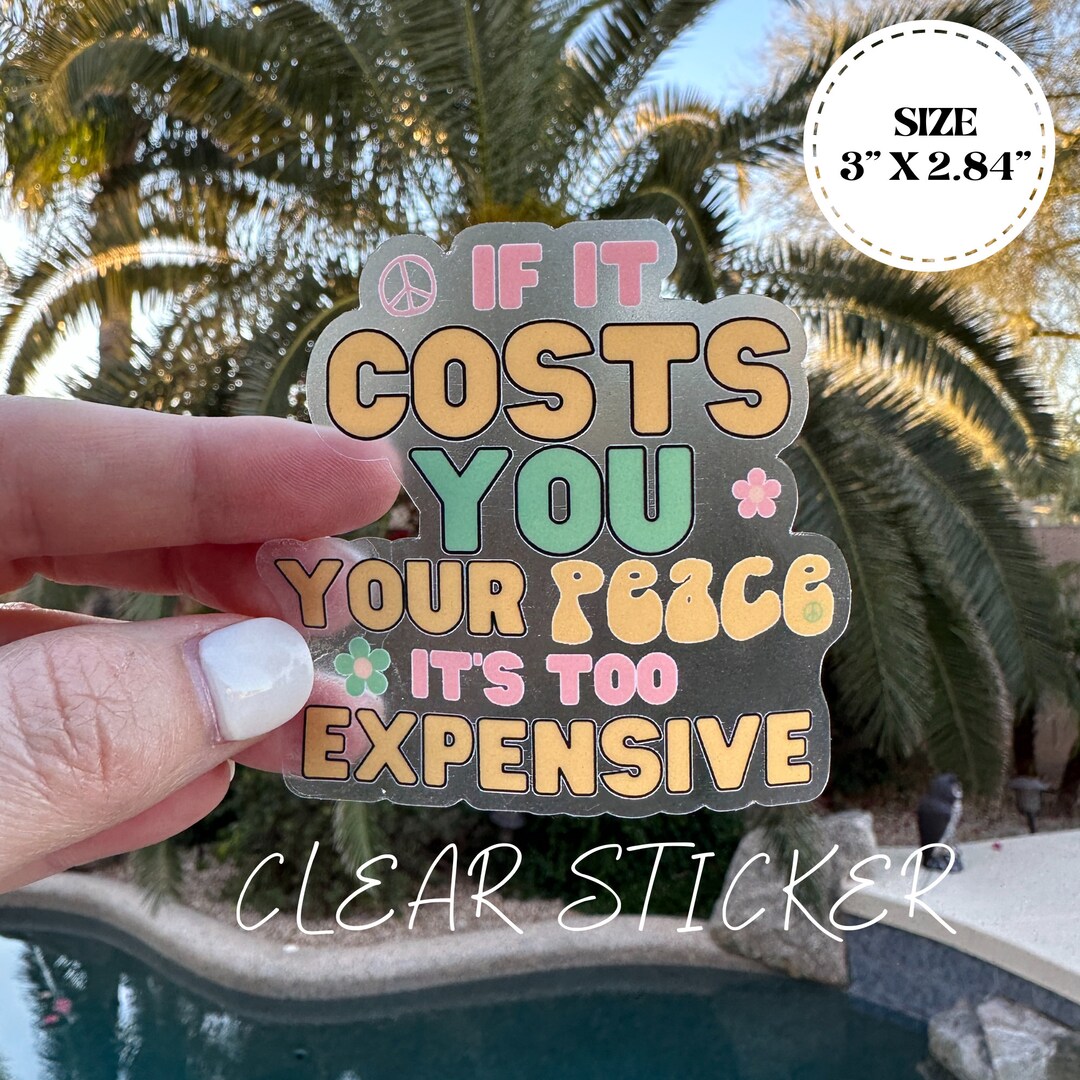 Clear "if It Cost YOU Your Peace It's Too Expensive" Vinyl Sticker ...