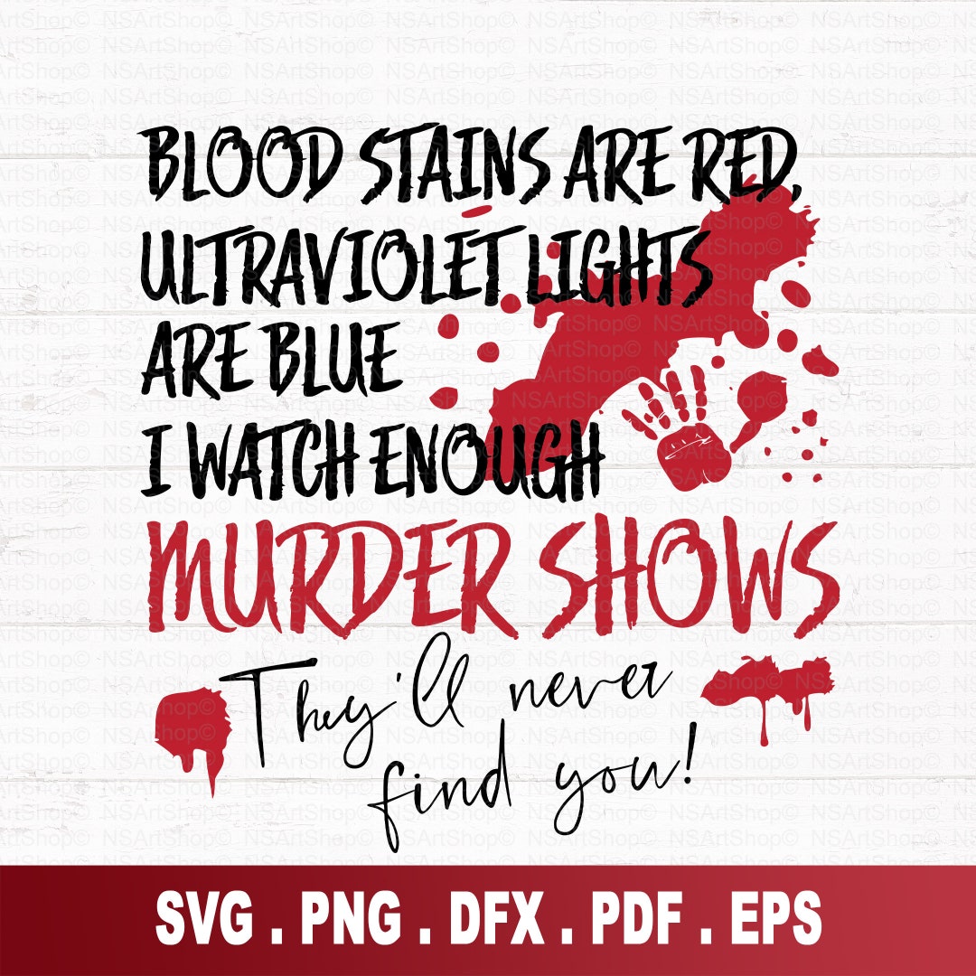 Murder Show Svg, Blood Stains Are Red, Ultraviolet Lights Are Blue, I ...