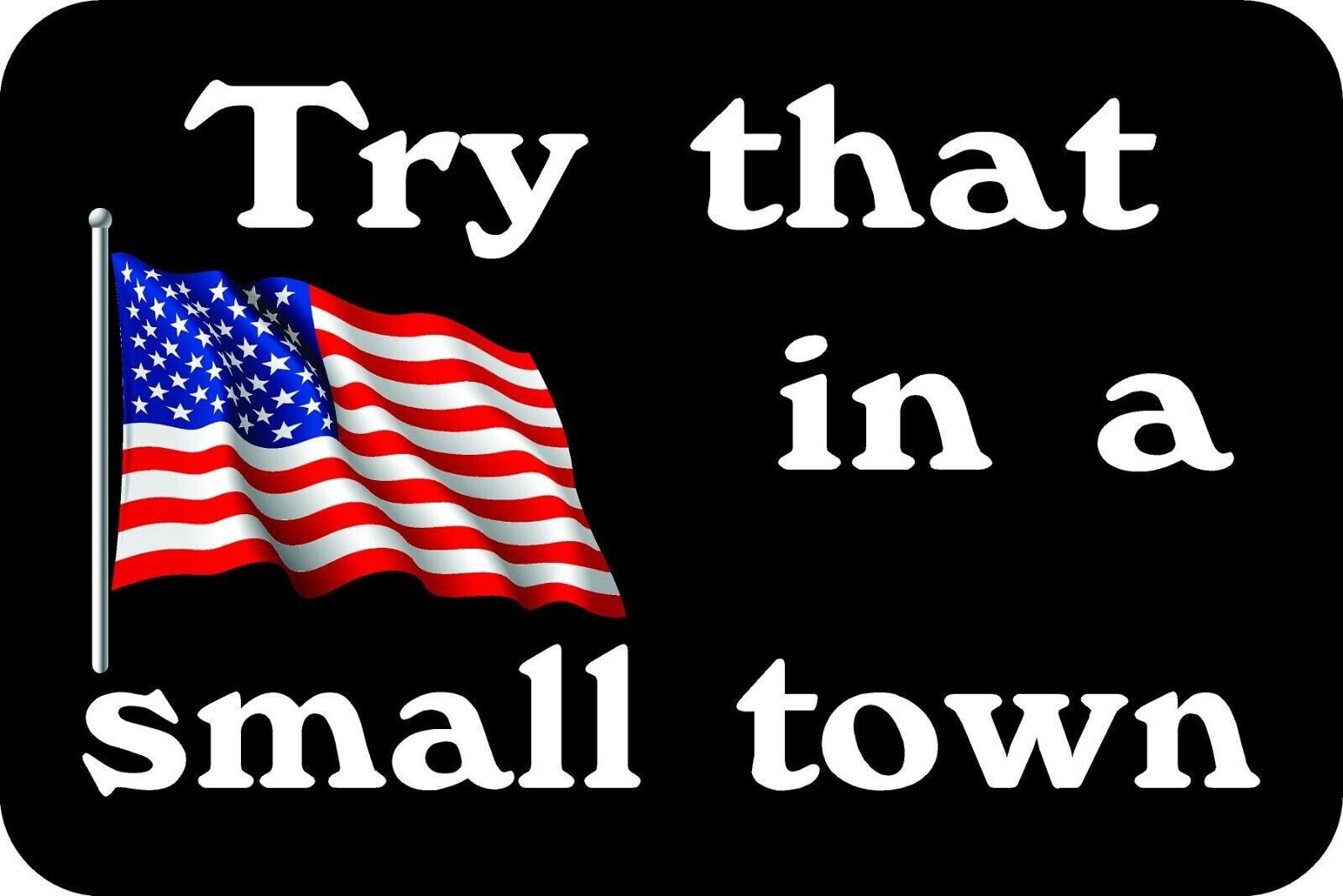 Try That in A Small Town, American Flag, Sticker, Decal, 5 Yr Vinyl 3M ...
