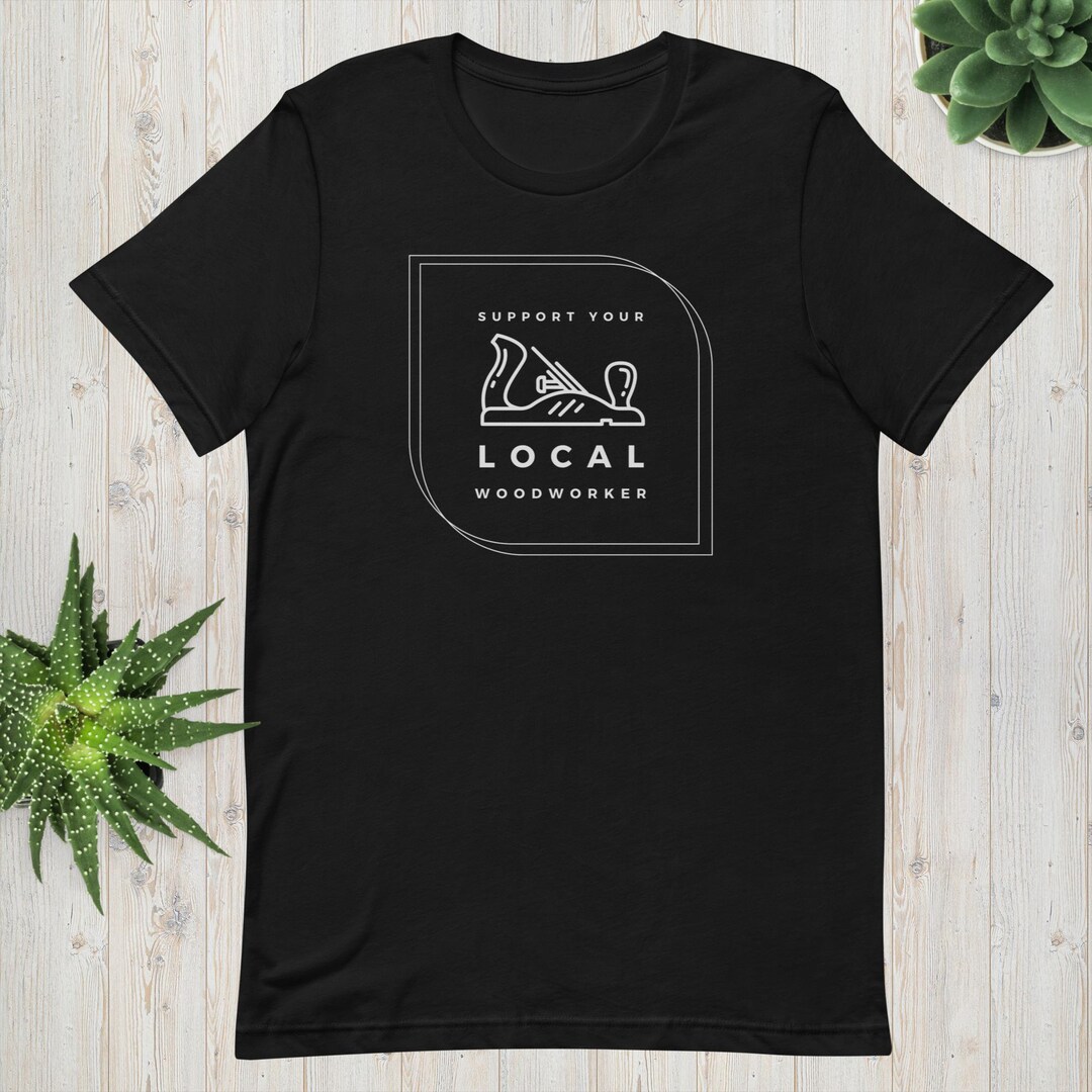 Support Your Local Woodworker T-shirt - Etsy