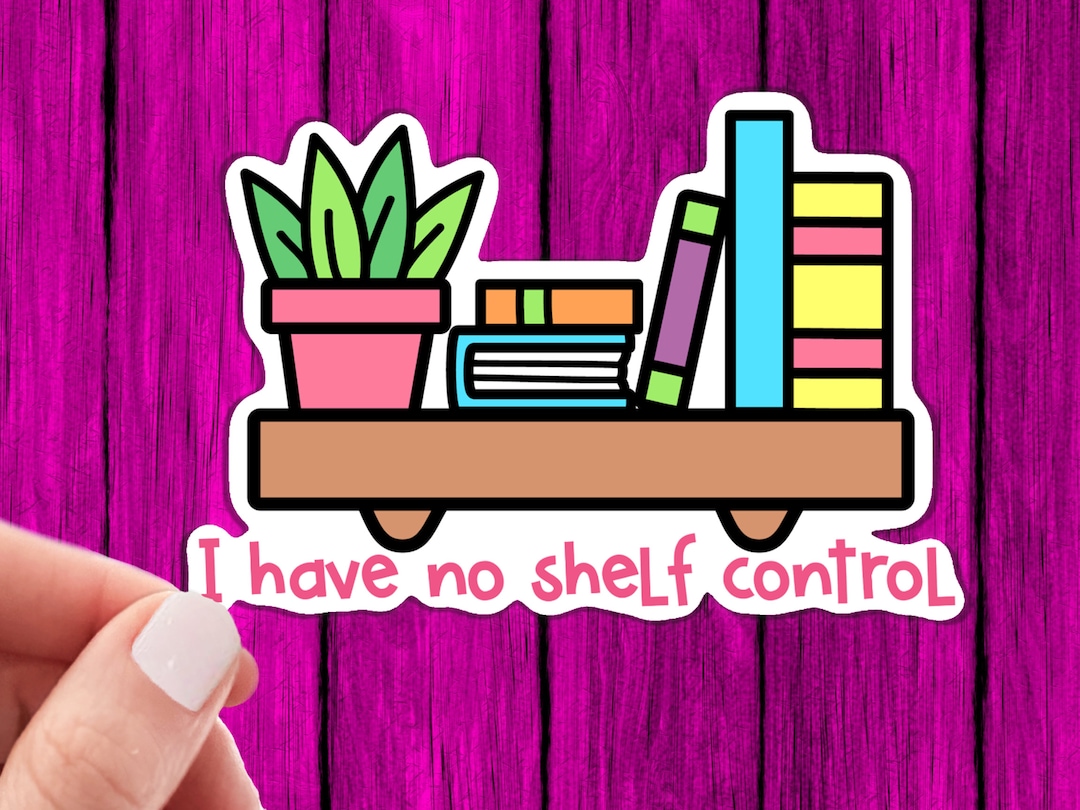 I Have No Shelf Control Sticker | Teacher Sticker, Book Sticker, Vinyl ...