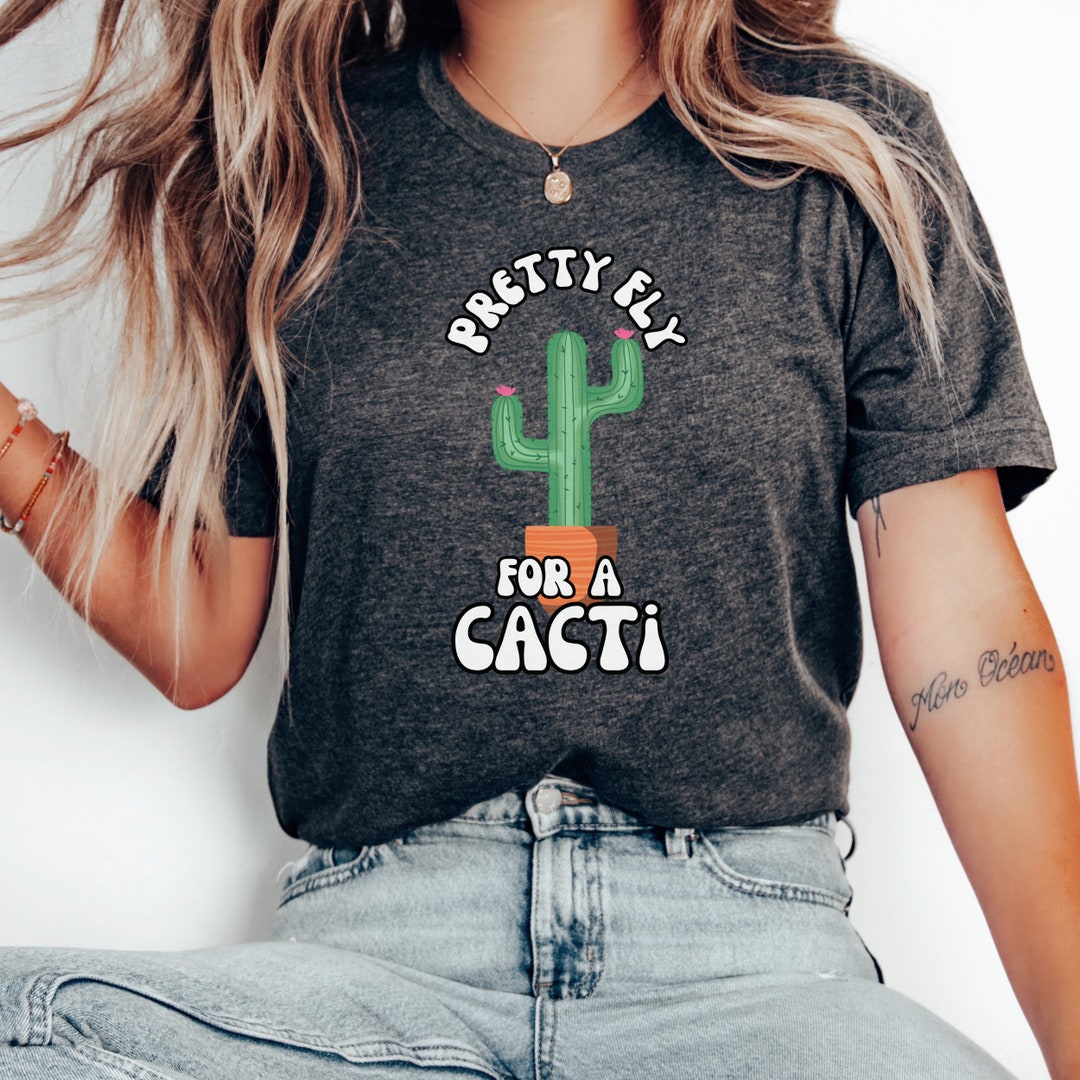 Pretty Fly for a Cacti, Cactus Shirt, Funny Shirt, Funny Shirts, Gift ...