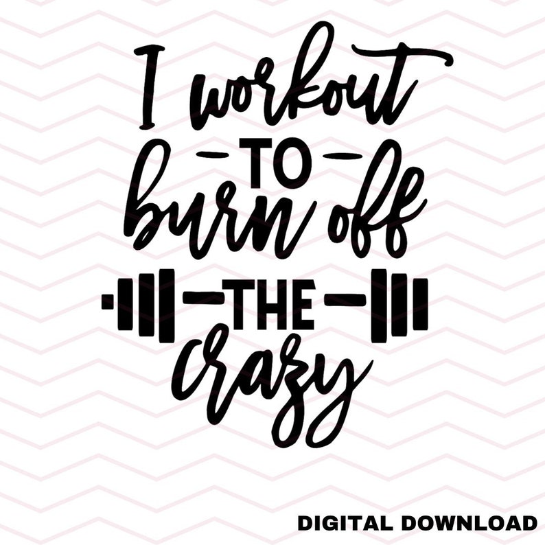 I Work Out to Burn off the Crazy SVG Digital Download - Etsy