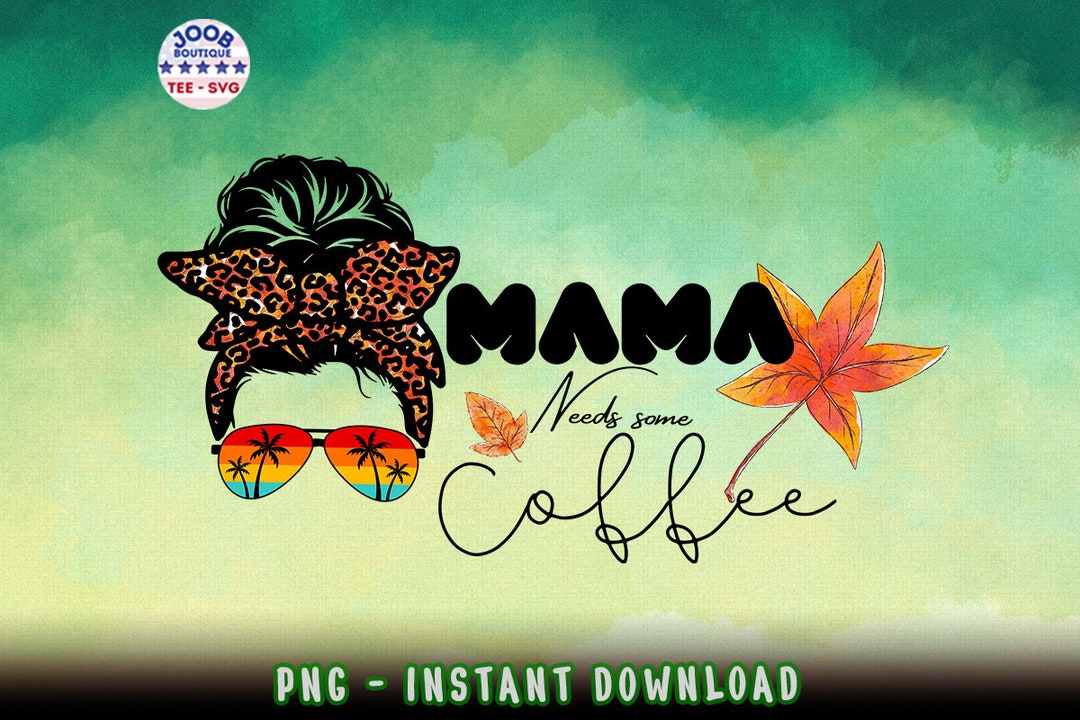 Mama Needs Some Coffee Png,mama Png, Mom Life Png, Funny Mom Quote ...