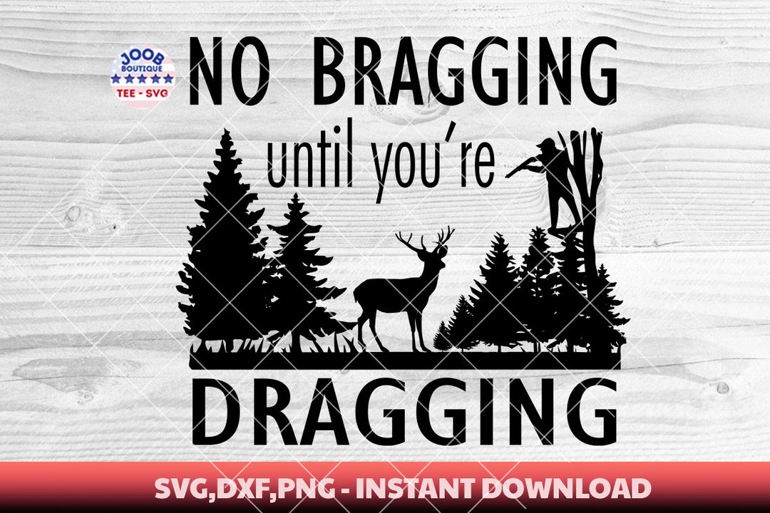No Bragging Until You're Dragging Svg, Hunting Deer Svg, Hunting Shirt ...