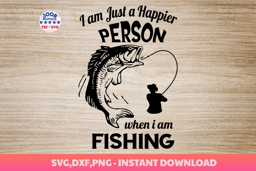 I Am Just a Happier Person When I Am Fishing Svg,split Fish Png,papa ...