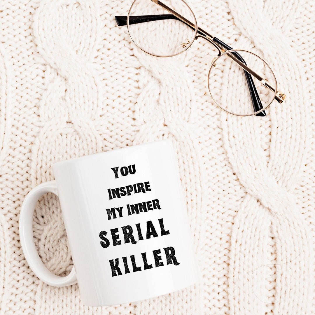 You Inspire My Inner Serial Killer Mug - Etsy