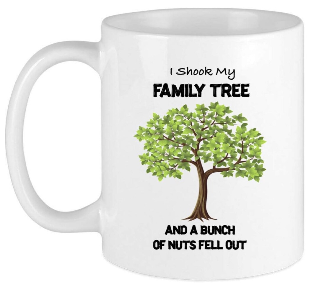 I Shook My Family Tree and A Bunch of Nuts Fell Out - Funny Coffee Mug ...