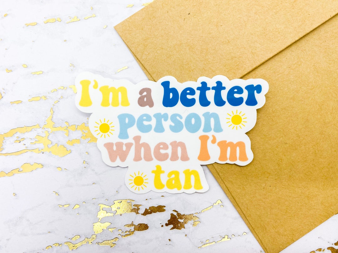 Tanned Skin Sticker Multi-colored, Better Person When I'm Tan Sticker ...