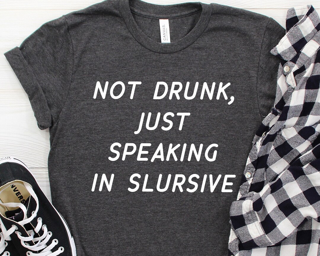 Not Drunk Speaking in Slursive, Drinking Shirt, Beer Shirt, Wine Shirt ...