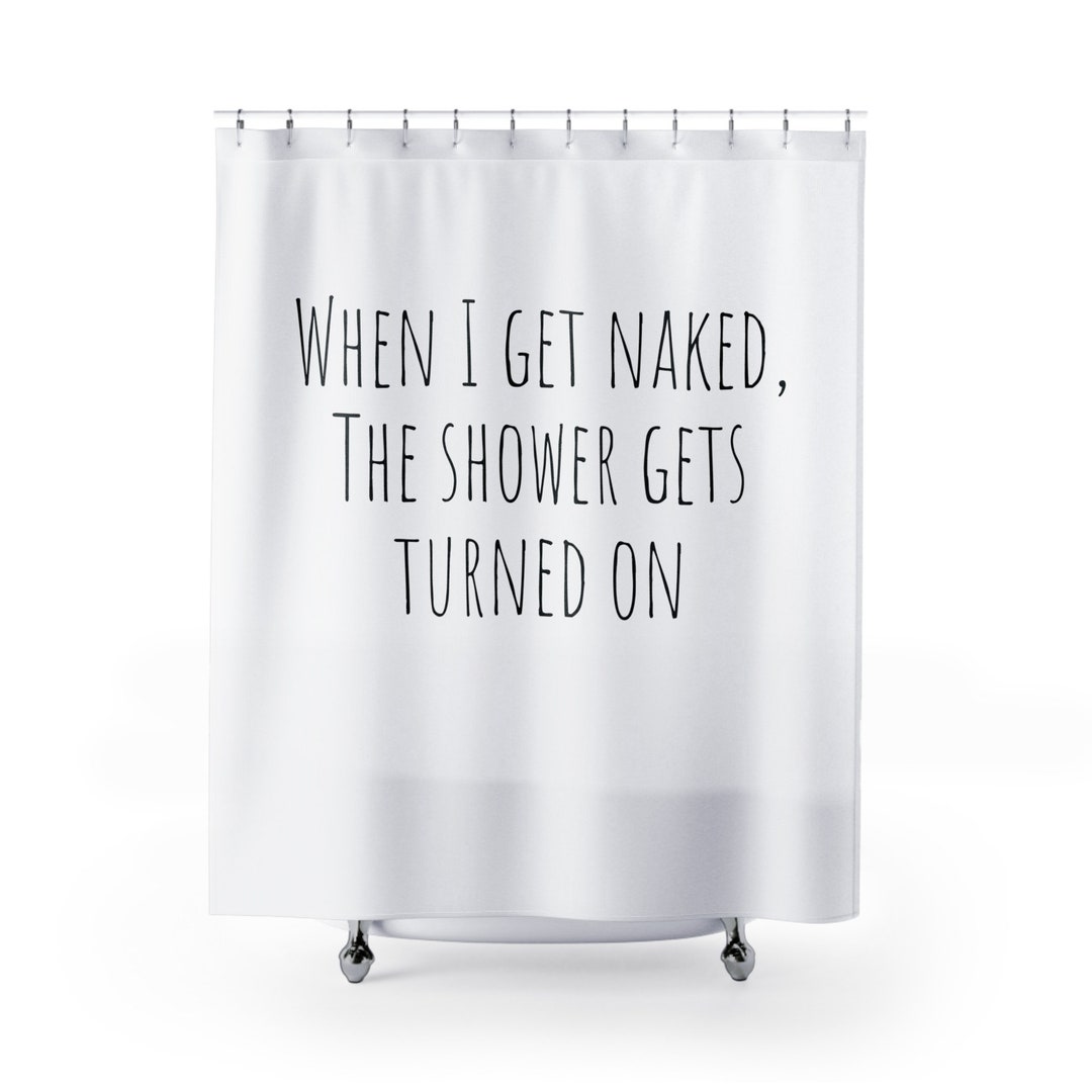 When I Get Naked The Shower Gets Turned On Shower Curtains Bathroom