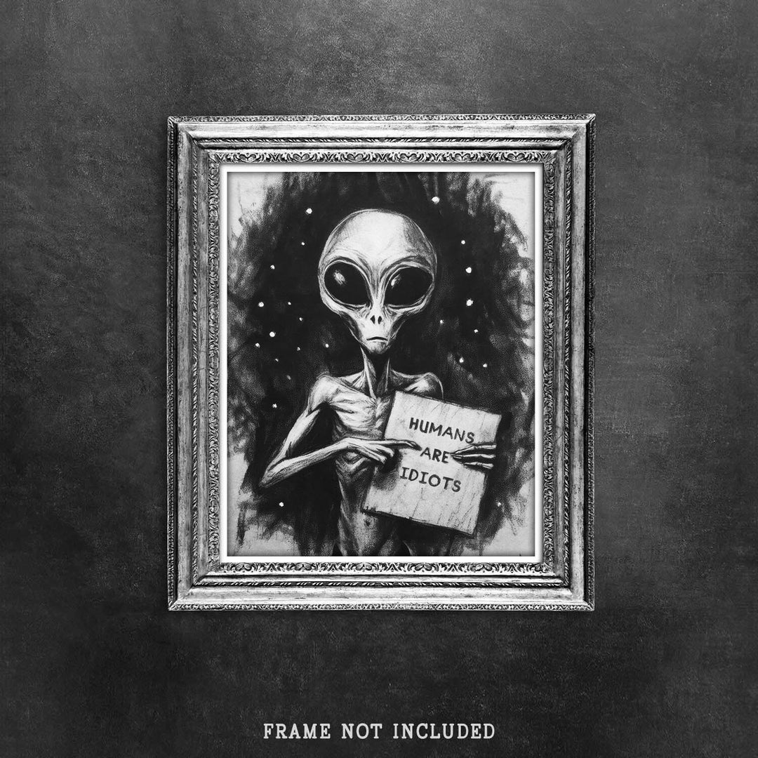 Alien Funny Art Print, Humans Are Idiots Dark Gothic Charcoal Drawing ...