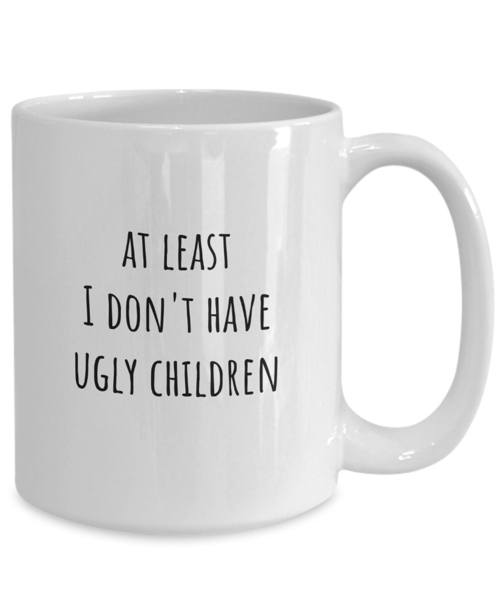 Funny Parenting Mug Parenting Gifts Ugly Children Coffee - Etsy