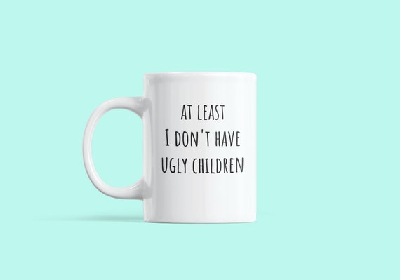 Funny Parenting Mug Parenting Gifts Ugly Children Coffee - Etsy