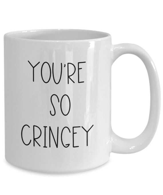 Cringey Mug Trendy Sayings You're so Cringey Cringey | Etsy