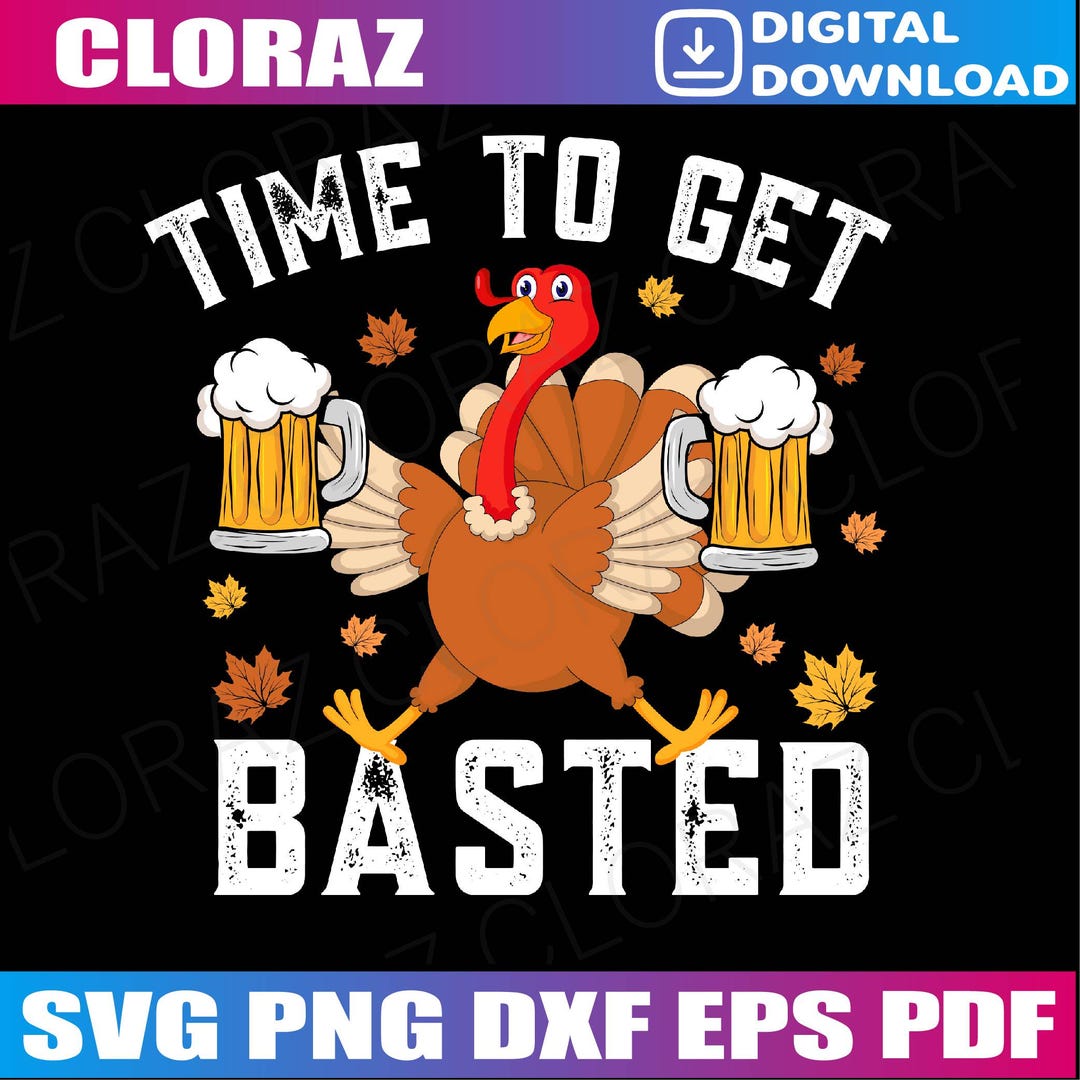 Time to Get Basted Funny Beer Thanksgiving Turkey Svg, Lets Get Basted ...