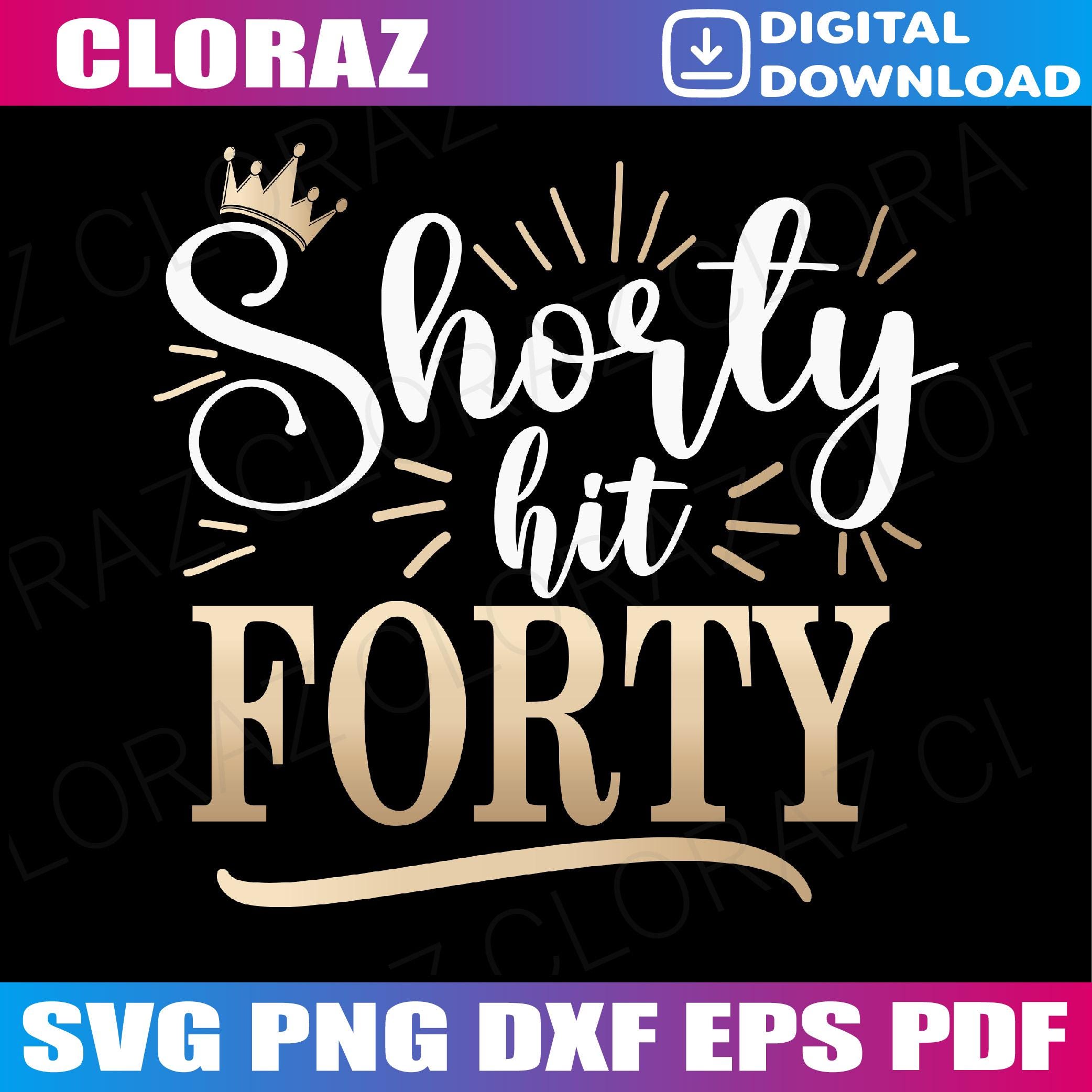 Forties 40th Birthday Party Turning 40 Svg, 40th Birthday Svg, Shorty ...