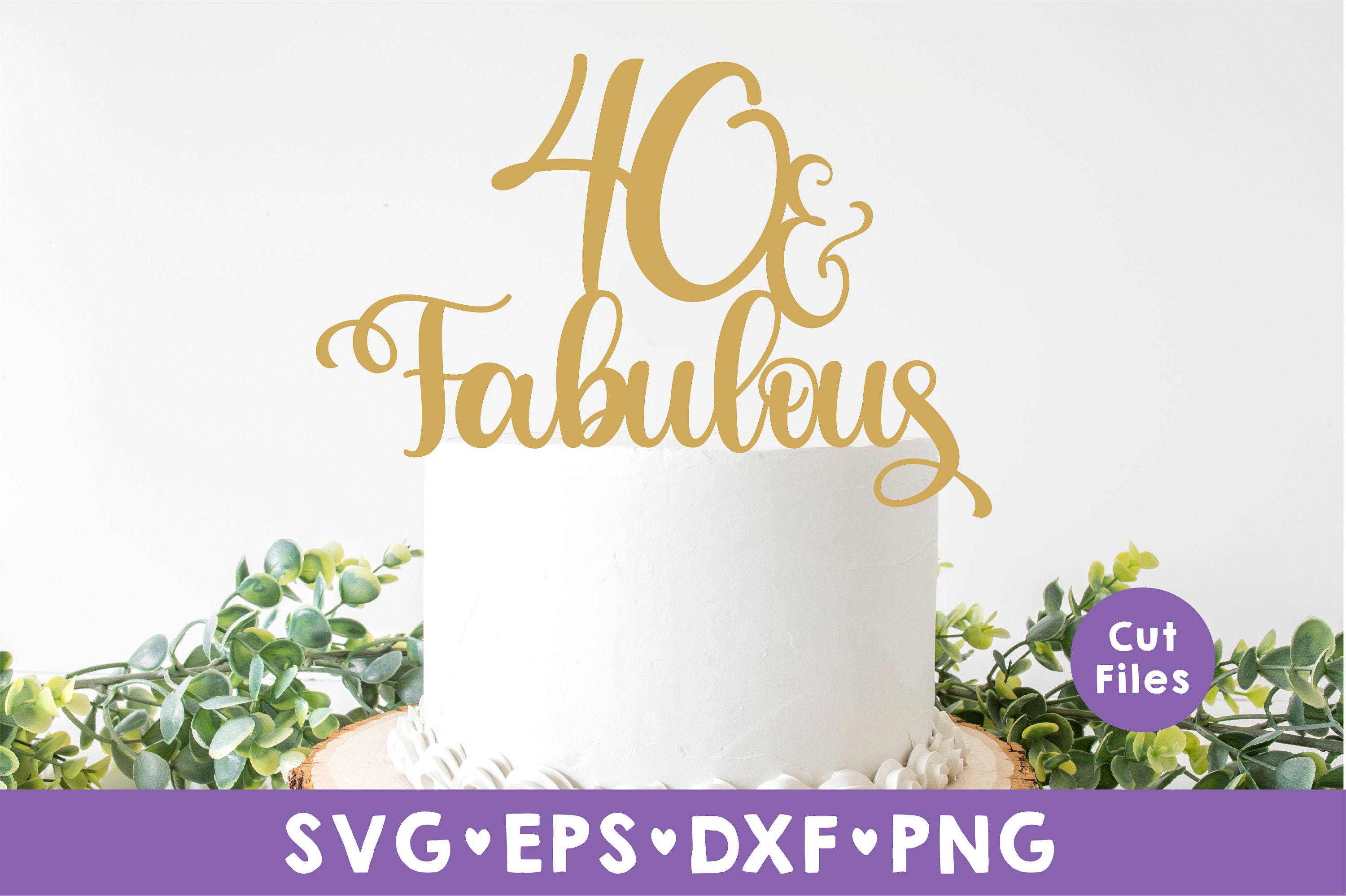 Cake Topper Svg 40 And Fabulous Cake Topper Svg Birthday Etsy