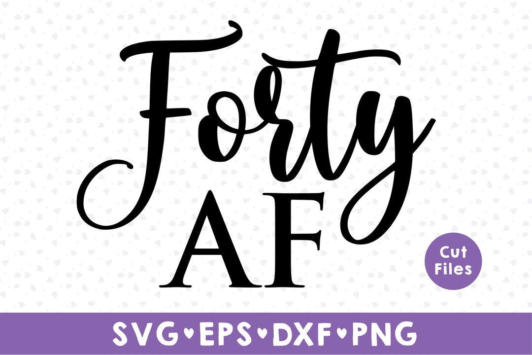 Forty AF SVG, 40th Birthday Svg, Forty SVG, Hello Forty Shirt Design ...