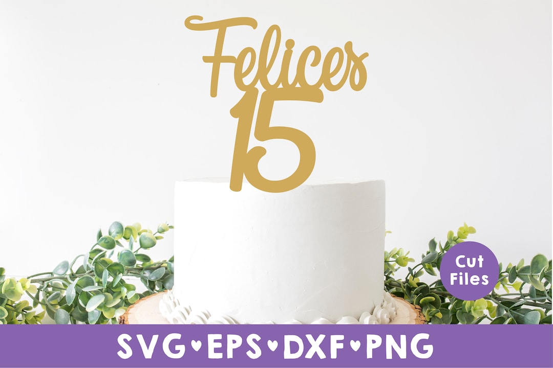 Felices 15 Svg, Digital Cut File for Cricut and Silhouette, DIY Cake or ...