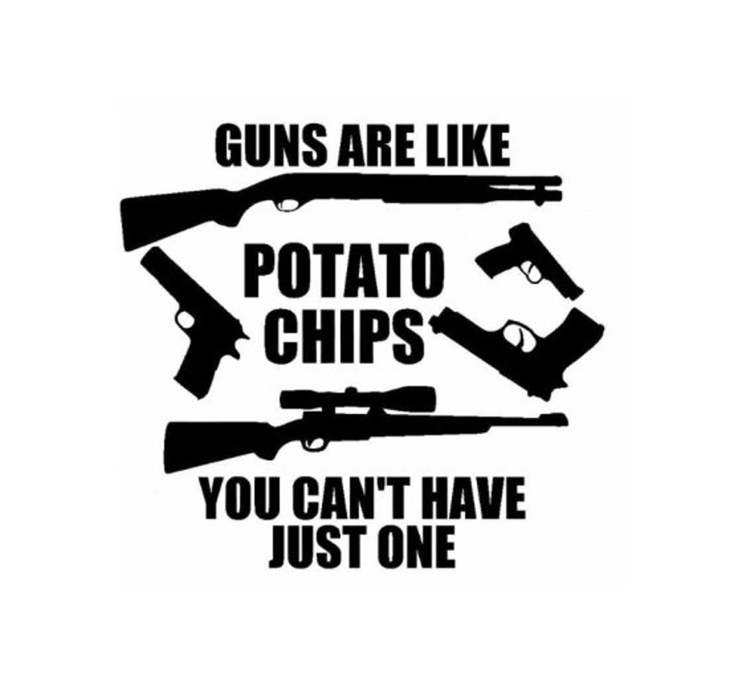 Guns Are Like Potato Chips | Gun | Pistol | Rifle | Custom Precision ...