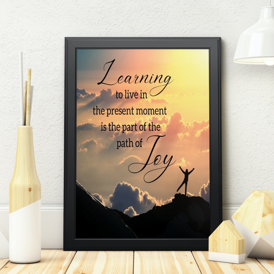 Learning to Live in the Present Moment is the Part of the Path of Joy ...
