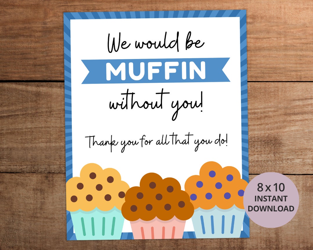 We Would Be MUFFIN Without You Thank You Appreciation Sign Printable ...