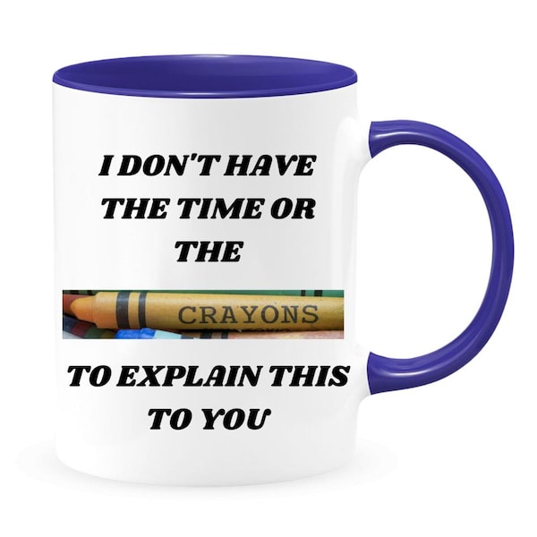 I Don't Have the Time of Crayons to Explain This to You - Etsy