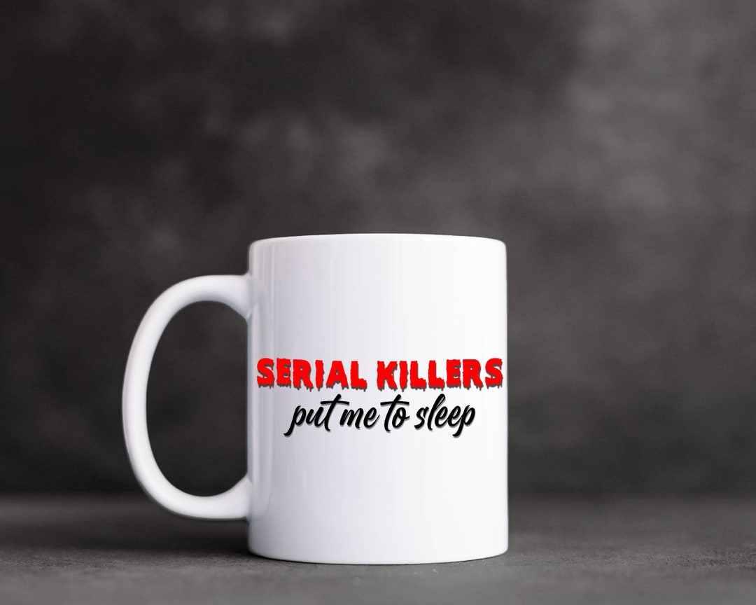 Serial Killers Put Me to Sleep Mug, Crime Show Mug, True Crime Junkie ...