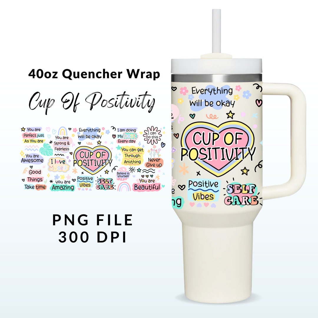 Cup of Positivity Png, 40oz Quencher Stanley Tumbler Wrap, Self Care ...