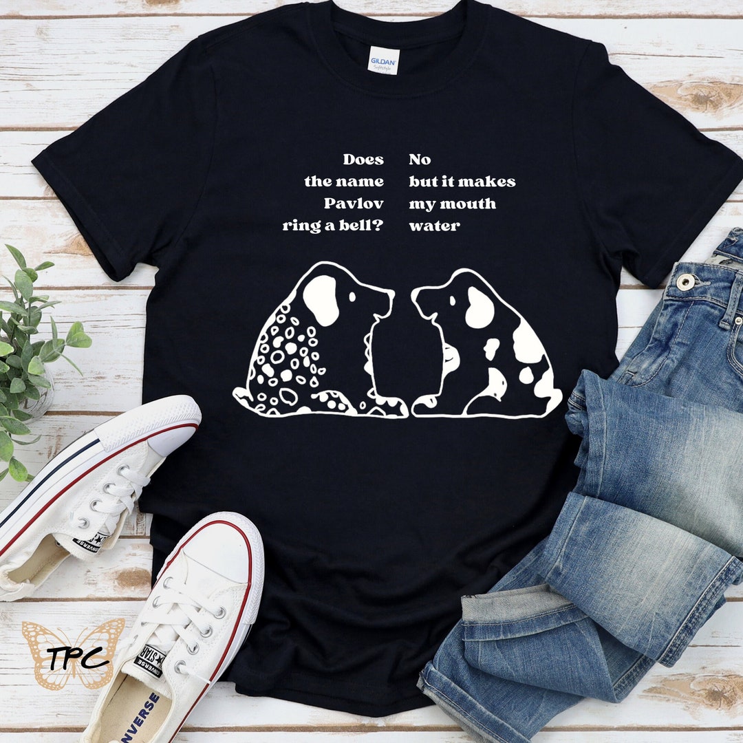 Pavlov's Dog T-shirt - "does the Pavlov Ring a Bell? No, but It Makes ...