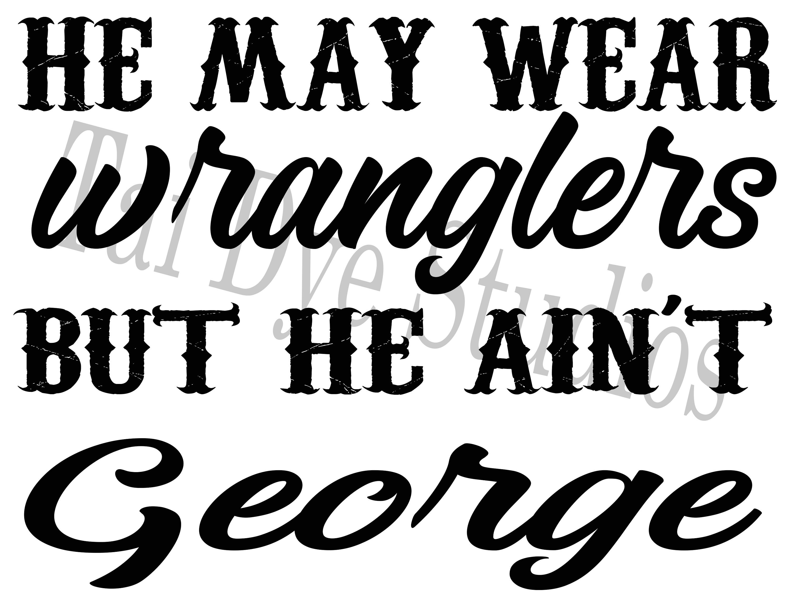 He May Wear Wranglers but He Ain't George Digital Download PNG Country ...