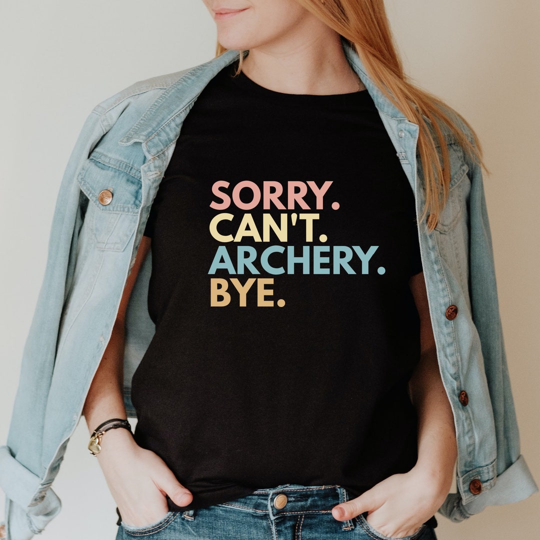 Archery T-shirt, Sorry Can't Archery Bye, Funny Shirt for Archer ...