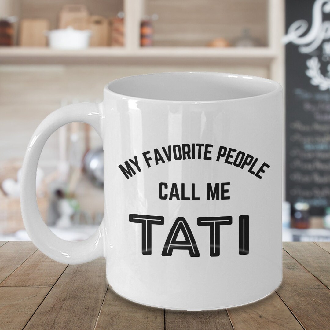 Tati Mug, Funny Gift for Grandad, My Favorite People Call Me Tati, Best ...