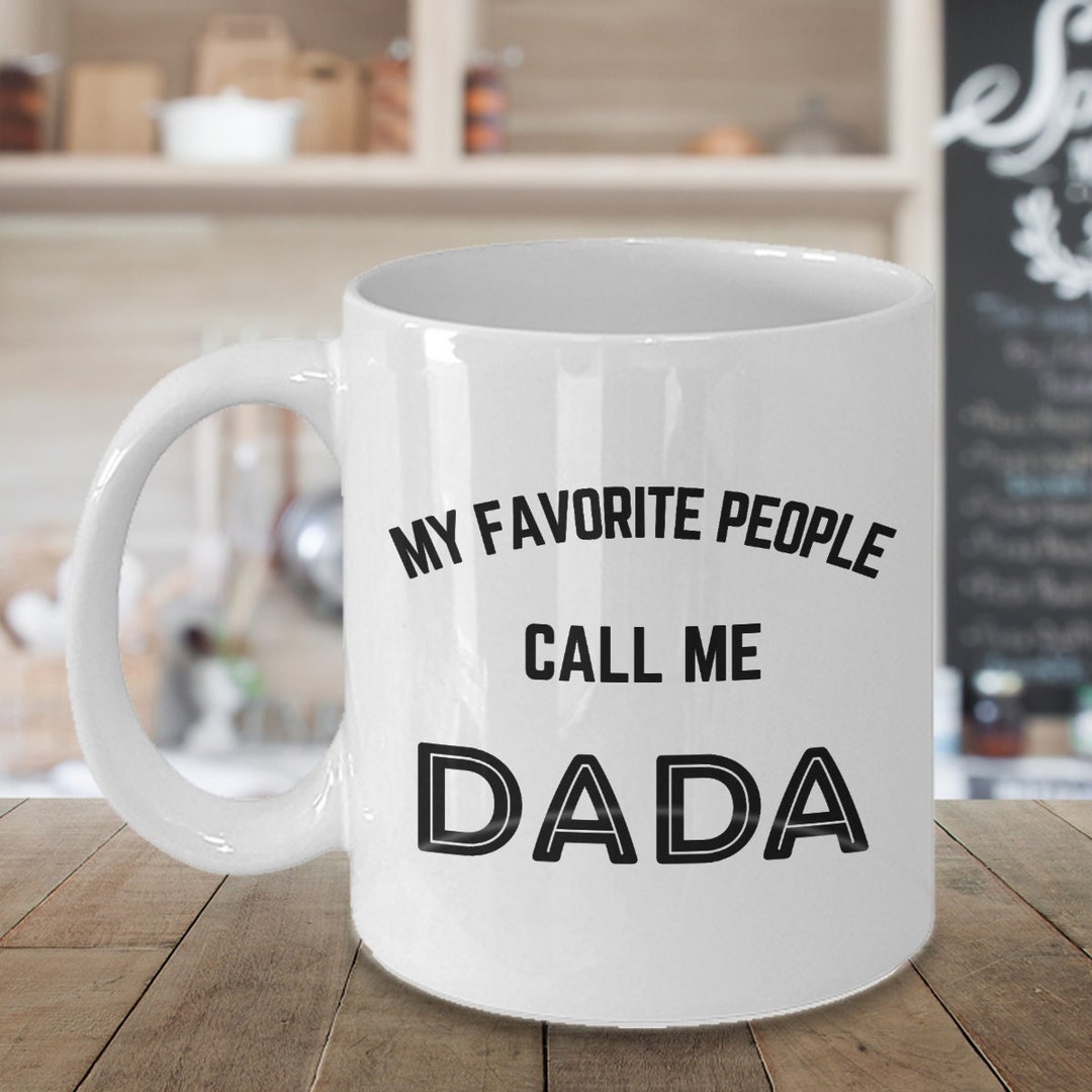 Dad Mug, Funny Gift for Dad, My Favorite People Call Me Dada, Best Dada ...