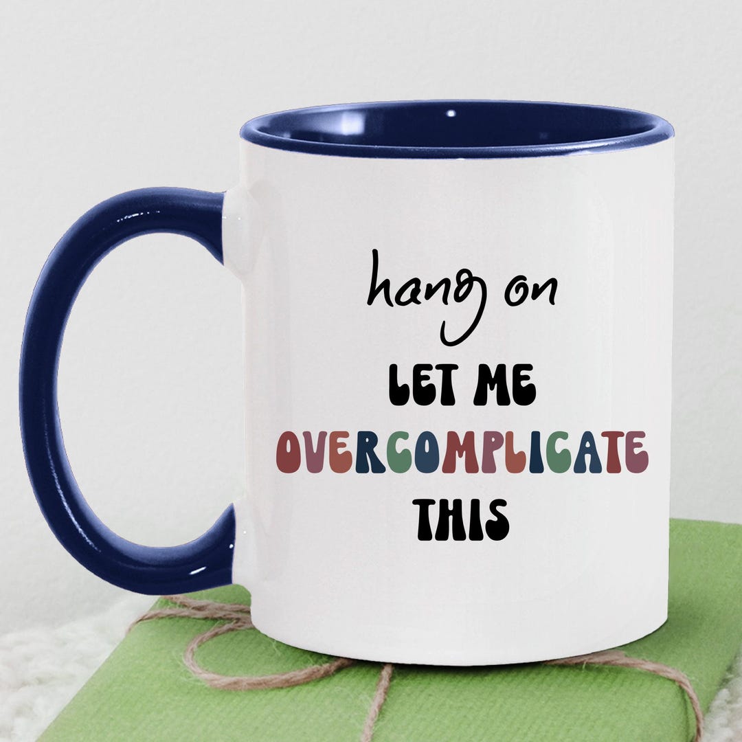Perfectionist Mug, Funny OCD Mug, Let Me Overcomplicate, Sarcastic ...